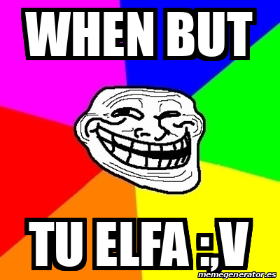 Meme Troll - When but tu elfa :,v - 32143042