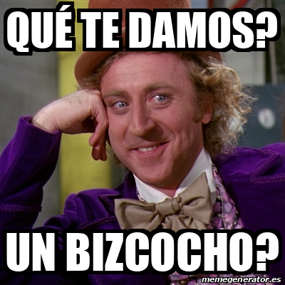 Meme Willy Wonka - Qué te damos? Un bizcocho? - 32143220
