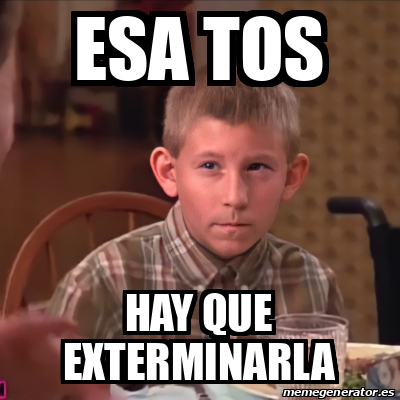 Meme Personalizado - Esa tos Hay que exterminarla - 32144299