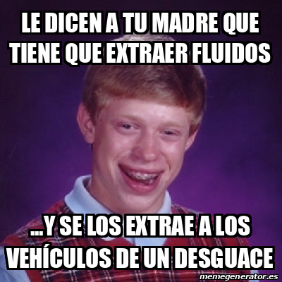Meme Bad Luck Brian - Le dicen a tu madre que tiene que extraer fluidos ...