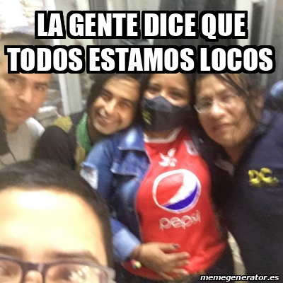 Meme Personalizado - La gente dice que todos estamos locos - 32145228