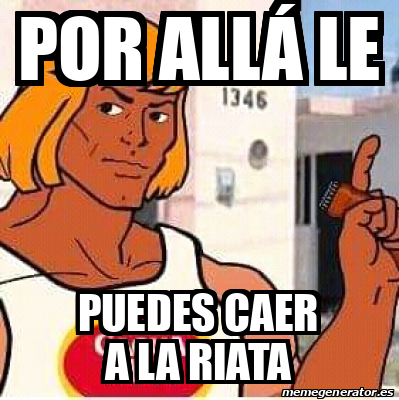 Meme Personalizado - Por allá le Puedes caer a la riata - 32145386