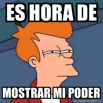 Meme Futurama Fry - Es hora de Mostrar mi poder - 32145591
