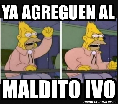 Meme Personalizado - ya agreguen al maldito ivo - 32145619
