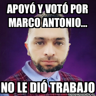 Meme Personalizado - APOYÓ Y VOTÓ POR MARCO ANTONIO... - 32145684