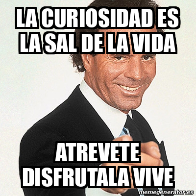 Meme Julio Iglesias - La curiosidad es la sal de la vida Atrevete ...