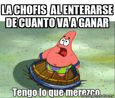 Meme Personalizado - La Chofis al enterarse de cuanto va a ganar - 32145932