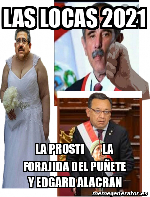 Meme Personalizado - las locas 2021 LA PROSTI LA FORAJIDa del puñete y ...