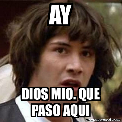 Meme Keanu Reeves - ay Dios mio. Que paso aqui - 32146407
