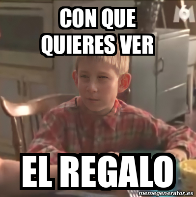 Meme Personalizado - Con que quieres ver El regalo - 32146436