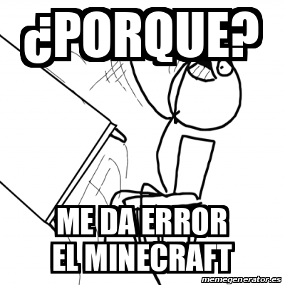 Meme Desk Flip Rage Guy - ¿porque? Me da error el Minecraft - 32146514