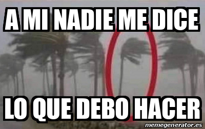 Meme Personalizado - A mi nadie me dice Lo que debo hacer - 32146796