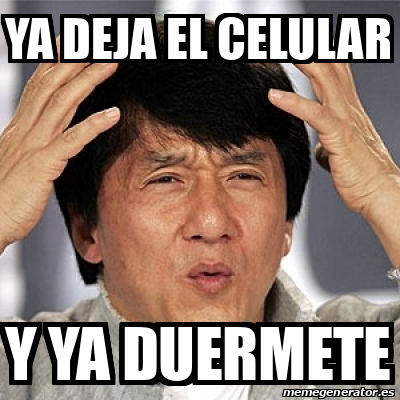 Meme Jackie Chan - Ya deja el celular Y ya duermete - 32146919