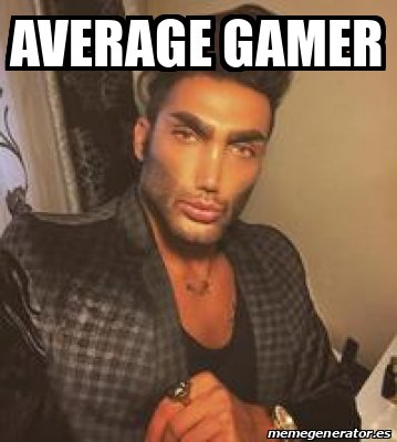 Meme Personalizado - average gamer - 32147304