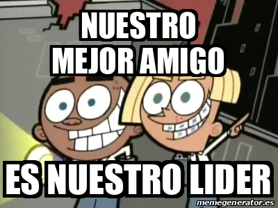 Meme Personalizado - nuestro mejor amigo es nuestro lider - 32147639