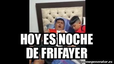Meme Personalizado - Hoy es noche de frifayer - 32147734