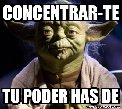 Meme Personalizado - CONCENTRAR-TE TU PODER HAS DE - 32147981