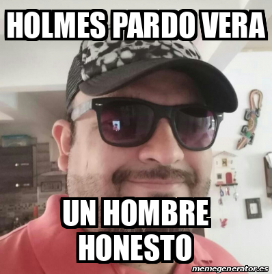 Meme Personalizado - Holmes Pardo Vera un hombre honesto - 32148116