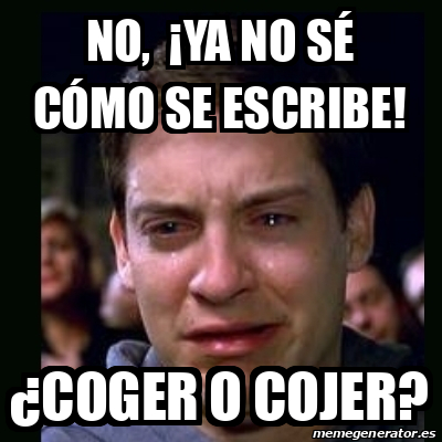 Meme crying peter parker - no, ¡ya no sé cómo se escribe! ¿coger o ...