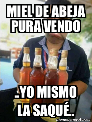 Meme Personalizado - Miel de abeja pura vendo ..Yo mismo la saqué ...
