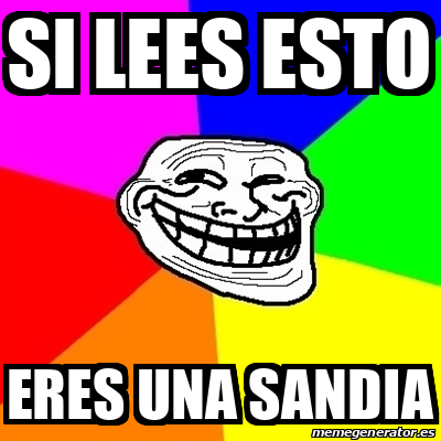 Meme Troll - SI LEES ESTO ERES UNA SANDIA - 32148466