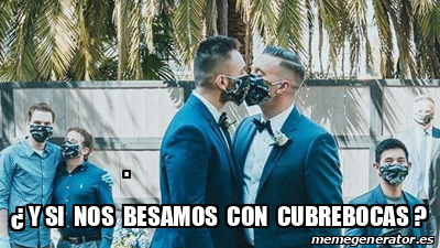 Meme Personalizado - . ¿ y si nos besamos con cubrebocas ? - 32148599