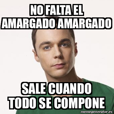 Meme Sheldon Cooper - No falta el amargado amargado Sale cuando todo se ...