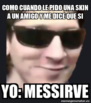 Meme Personalizado - Como cuando le pido una skin a un amigo y me dice ...