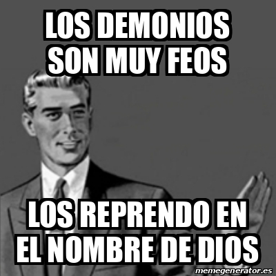 Meme Correction Guy - Los Demonios son muy feos Los reprendo en el ...