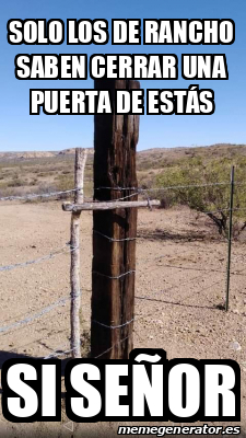 Meme Personalizado - Solo los de rancho saben cerrar una puerta de ...