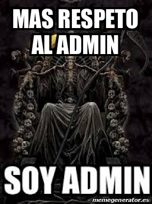 Meme Personalizado - MAS RESPETO AL ADMIN - 32149337