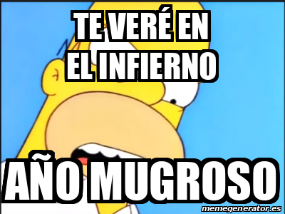 Meme Personalizado - te veré en el infierno año mugroso - 32149351