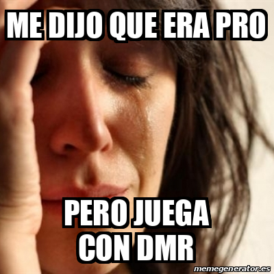 Meme Problems - ME DIJO QUE ERA PRO PERO JUEGA CON DMR - 32149468