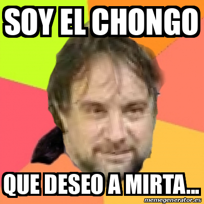 Meme Personalizado - Soy el chongo Que deseo a Mirta... - 32149510