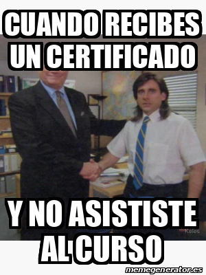Meme Personalizado - cuando recibes un certificado y no asististe al ...