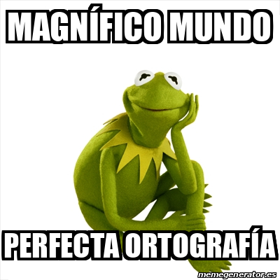 Meme Kermit the frog - magnífico mundo Perfecta ortografía - 32149604