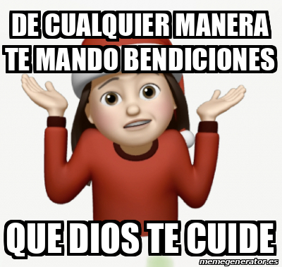 Meme Personalizado - De cualquier manera te mando Bendiciones Que Dios ...