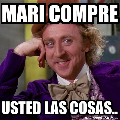 Meme Willy Wonka - MARI COMPRE USTED LAS COSAS.. - 32150614