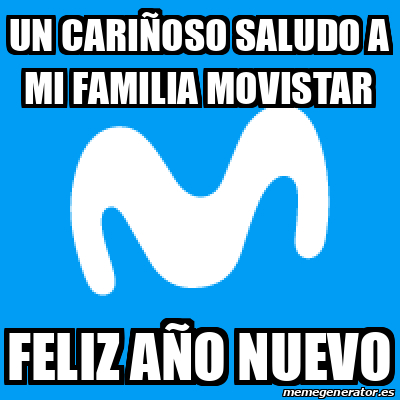 Meme Personalizado - Un cariñoso saludo a mi familia Movistar Feliz año ...