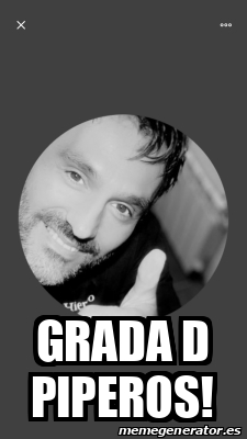 Meme Personalizado - Grada d piperos! - 32152459