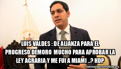 Meme Personalizado - luis valdes : DE ALIANZA PARA EL PROGRESO demoro ...