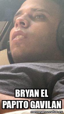 Meme Personalizado - Bryan el papito gavilan - 32152895