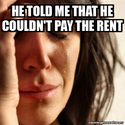 Meme Problems - He told me that he couldn't pay the rent - 32152924
