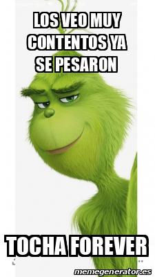 Meme Personalizado - Los veo muy contentos ya se pesaron Tocha forever ...