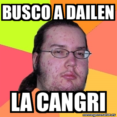 Meme Friki - Busco a Dailen La Cangri - 32153658