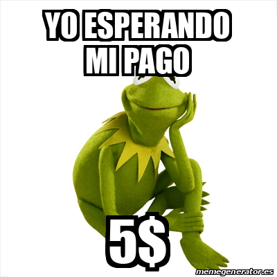Meme Kermit the frog - Yo esperando mi pago 5$ - 32153844