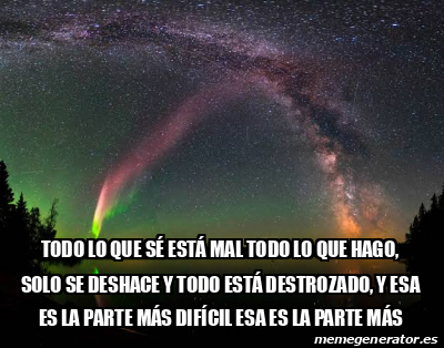 Meme Personalizado - Todo lo que sé está mal Todo lo que hago, solo se ...