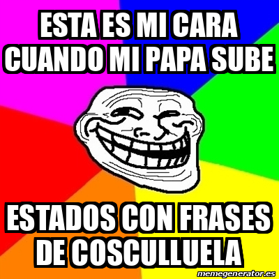 Meme Troll - Esta es mi cara cuando mi papa sube Estados con frases de ...