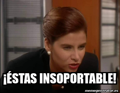 Meme Personalizado - ¡Éstas insoportable! - 32154026