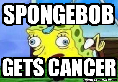 Meme Personalizado - Spongebob Gets Cancer - 32154291